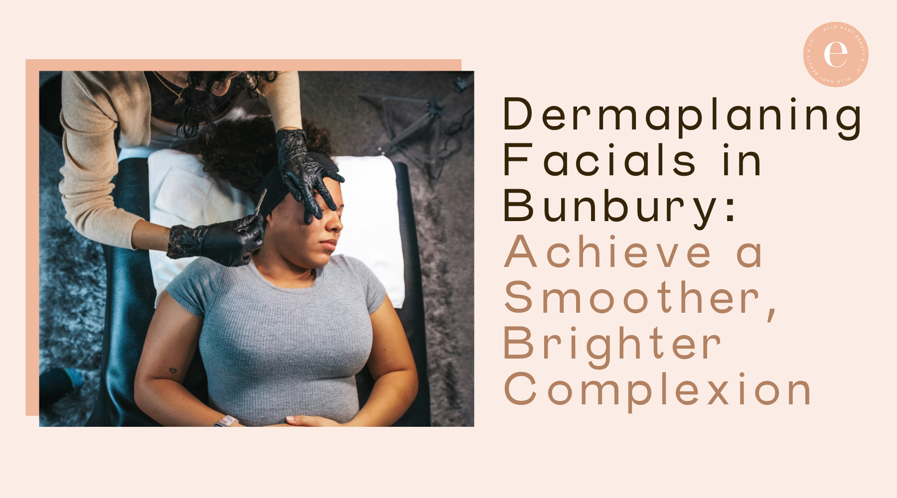 Dermaplaning Facial Bunbury: Smooth, Bright Complexion – Elle Hart Beauty